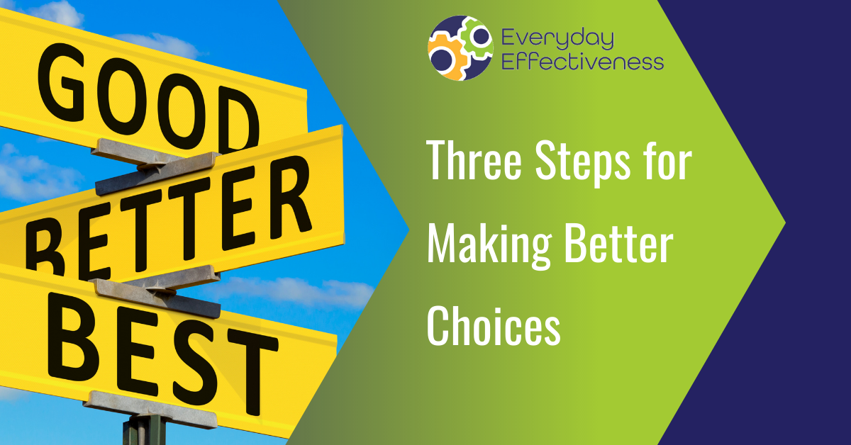 Three Steps for Making Better Choices - Everyday Effectiveness